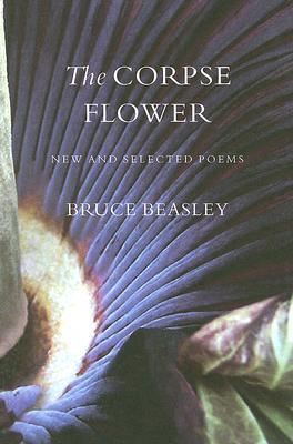 The Corpse Flower: New and Selected Poems by Bruce Beasley | Goodreads