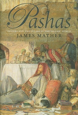 Pashas: Traders and Travellers in the Islamic World by James Mather ...