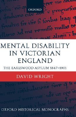 Mental Disability in Victorian England: The Earlswood Asylum 1847-1901 ...