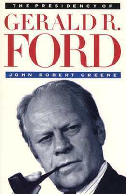 The Presidency of Gerald R. Ford by John Robert Greene | Goodreads