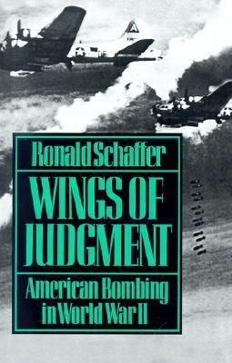 Wings of Judgment: American Bombing in World War II by Ronald Schaffer ...
