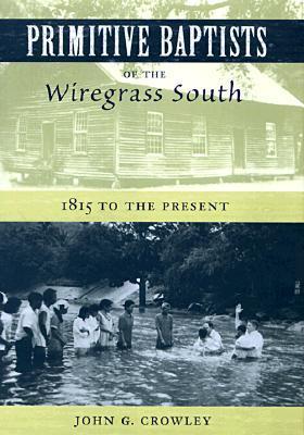 Primitive Baptists of the Wiregrass South: 1815 to the Present by John ...