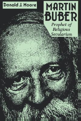 Martin Buber: Prophet of Religious Secularism by Donald J. Moore ...