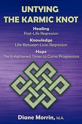 Untying the Karmic Knot: Healing Through Past-Life Regression Therapy, Knowledge Through Life ...