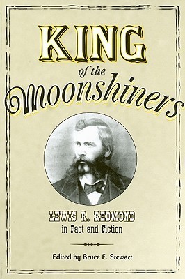King of the Moonshiners: Lewis R. Redmond in Fact and Fiction by Bruce ...