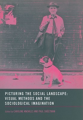 Picturing the Social Landscape: Visual Methods and the Sociological ...