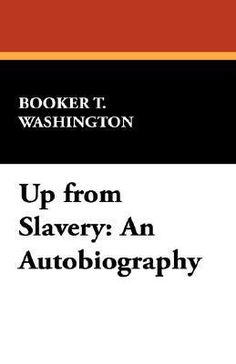 Up from Slavery: An Autobiography by Booker T. Washington | Goodreads
