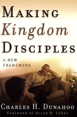 Making Kingdom Disciples: A New Framework by Charles H. Dunahoo | Goodreads