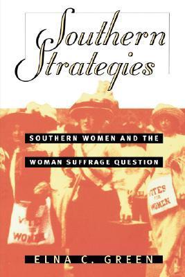 Southern Strategies: Southern Women and the Woman Suffrage Question by ...