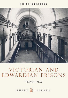 Victorian and Edwardian Prisons (Shire Library) by Trevor May | Goodreads