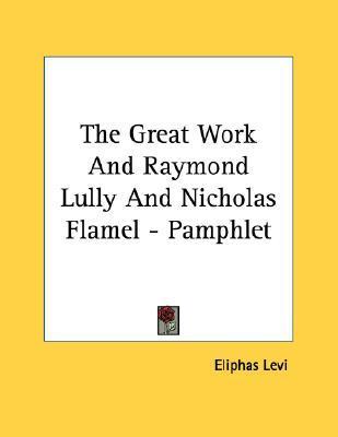 The Great Work and Raymond Lully and Nicholas Flamel by Éliphas Lévi ...