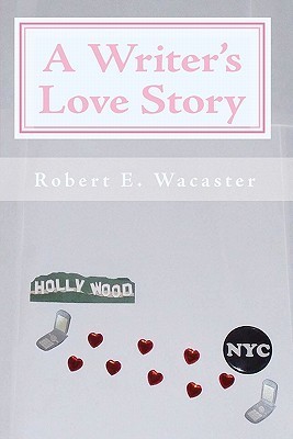 A Writer's Love Story by Robert E. Wacaster | Goodreads