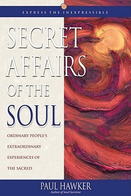 Secret Affairs of the Soul: Ordinary People's Extraordinary Experiences ...