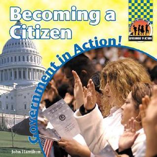 Becoming a Citizen (Government in Action!) by John Hamilton | Goodreads