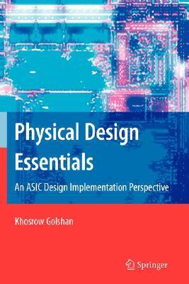 Physical Design Essentials: An ASIC Design Implementation Perspective by Khosrow Golshan | Goodreads