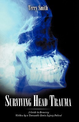 Surviving Head Trauma: A Guide to Recovery Written by a Traumatic Brain ...