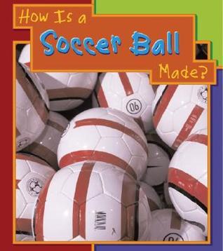 How Is a Soccer Ball Made? by Angela Royston | Goodreads