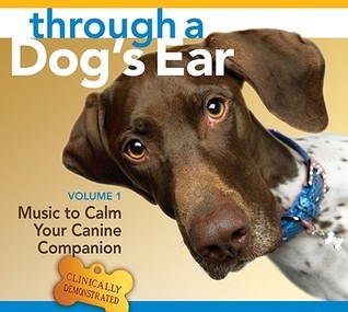 Through a Dog's Ear: Music to Calm Your Canine Companion [With 26-Page ...