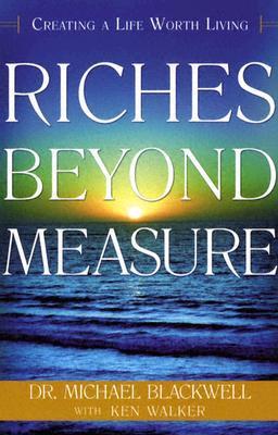 Riches Beyond Measure: Creating A Life Worth Living by Michael ...
