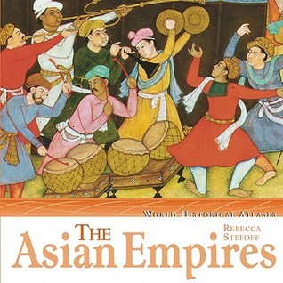 The Asian Empires (World Historical Atlases) by Rebecca Stefoff | Goodreads