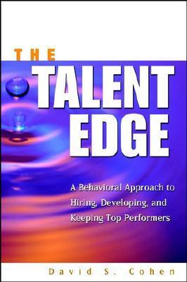 The Talent Edge: A Behavioral Approach to Hiring, Developing, and Keeping Top Performers by ...