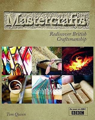 Mastercrafts: Rediscover British Craftsmanship by Tom Quinn | Goodreads
