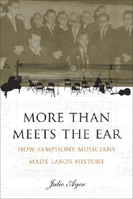 More than Meets the Ear: How Symphony Musicians Made Labor History by ...