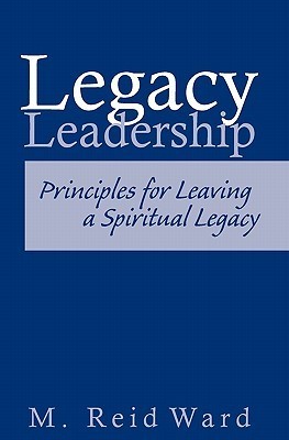 Legacy Leadership: Principles For Leaving a Spiritual Legacy by Reid ...