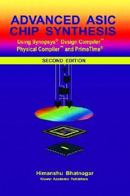 Advanced ASIC Chip Synthesis: Using Synopsys® Design Compiler™ Physical Compiler™ and PrimeTime ...