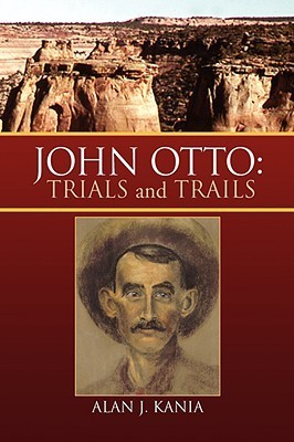 John Otto: Trials and Trails by Alan J. Kania | Goodreads