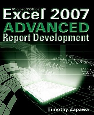 Excel 2007 Advanced Report Development by Timothy Zapawa | Goodreads