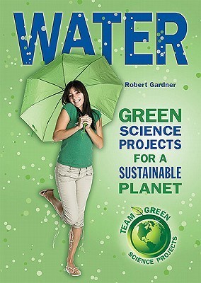 Water: Green Science Projects for a Sustainable Planet by Robert ...