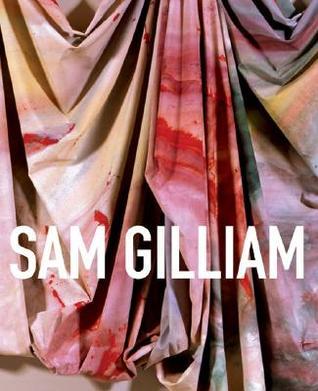 Sam Gilliam: A Retrospective by Jonathan P. Binstock | Goodreads