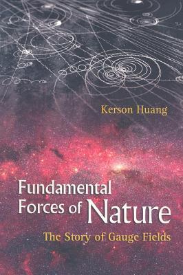 Fundamental Forces Of Nature: The Story Of Gauge Fields by Kerson Huang | Goodreads