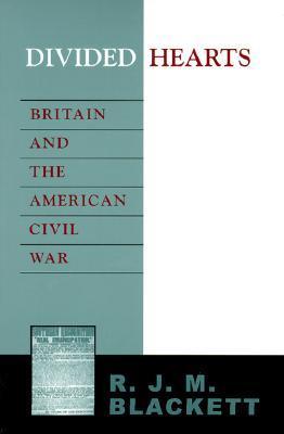 Divided Hearts: Britain and the American Civil War by R.J.M. Blackett ...