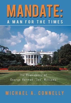 Mandate: A Man for the Times the Presidency of George Herman "Ted ...
