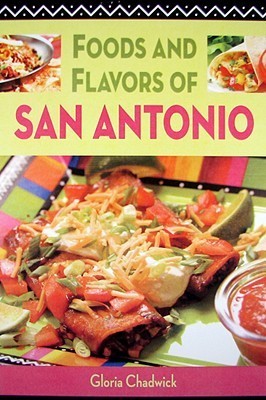 Foods and Flavors of San Antonio by Gloria Chadwick | Goodreads