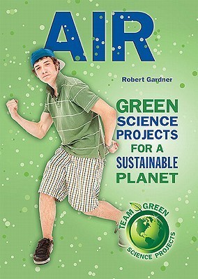 Air: Green Science Projects for a Sustainable Planet by Robert Gardner ...