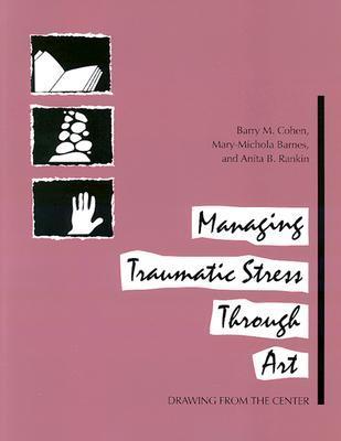 Managing Traumatic Stress Through Art: Drawing from the Center by Barry ...