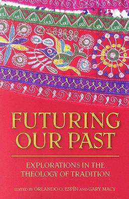 Futuring Our Past: Explorations in the Theology of Tradition by Orlando ...
