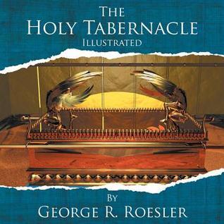 The Holy Tabernacle Illustrated by George R. Roesler | Goodreads