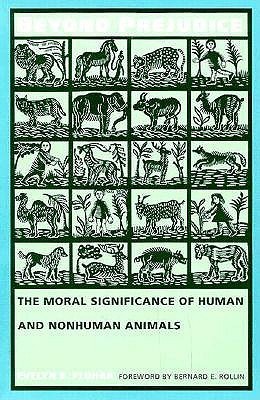 Beyond Prejudice: The Moral Significance of Human and Nonhuman Animals ...