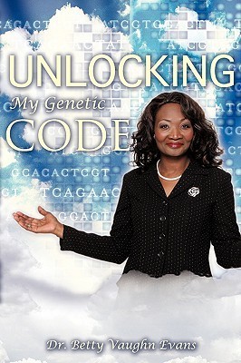 Unlocking My Genetic Code by Betty Vaughn Evans | Goodreads