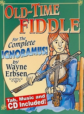 Old-Time Fiddle for the Complete Ignoramus by Wayne Erbsen | Goodreads