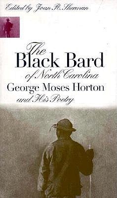 The Black Bard of North Carolina: George Moses Horton and His Poetry by ...