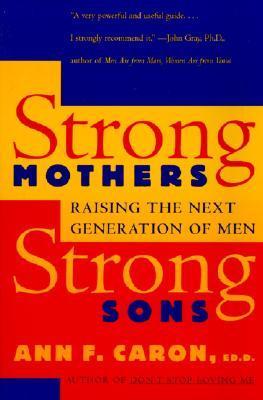 Strong Mothers, Strong Sons: Raising the Next Generation of Men by Ann ...