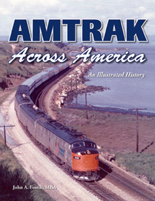 Amtrak Across America: An Illustrated History by John A. Fostik | Goodreads