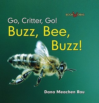 Buzz, Bee, Buzz! (Go, Critter, Go!) by Dana Meachen Rau | Goodreads