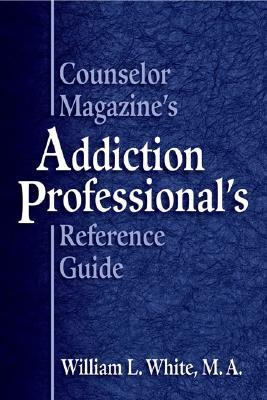 Counselor Magazine's Addiction Professional Reference Guide by William ...