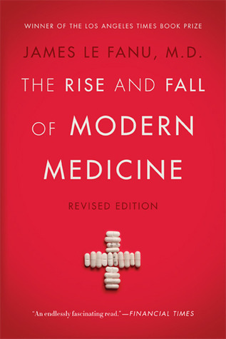 The Rise and Fall of Modern Medicine: Revised Edition by James Le Fanu ...